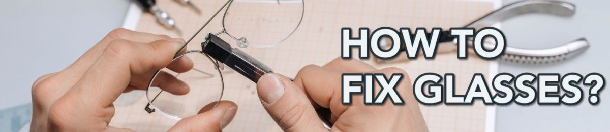A Complete Guide on How To Fix Your Glasses | Marvel Optics